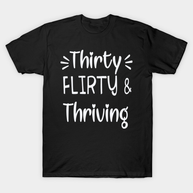 Thirty Flirty And Thriving 30th Birthday Ts T Shirt Teepublic
